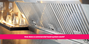 How does a commercial hood system work? - Ontario Hood Cleaning